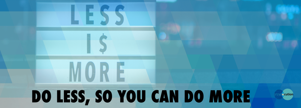 DO LESS, SO YOU CAN DO MORE* – Michael Baer's Stratecution Stories